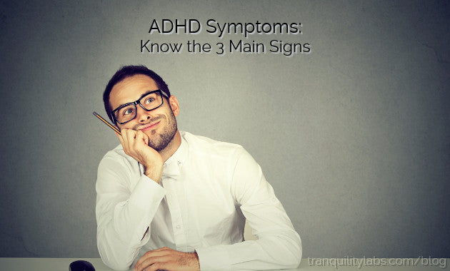ADHD Symptoms: Know the 3 Main Signs – Tranquility Labs